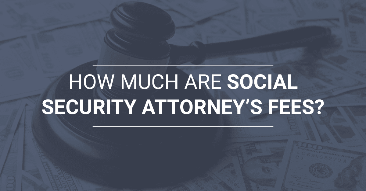 How Much Are Social Security Disability Attorney's Fees?