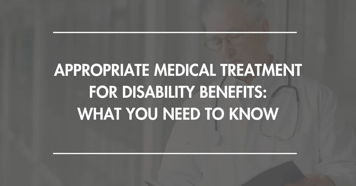 Appropriate Medical Treatment for Disability Benefits: What You Need to ...