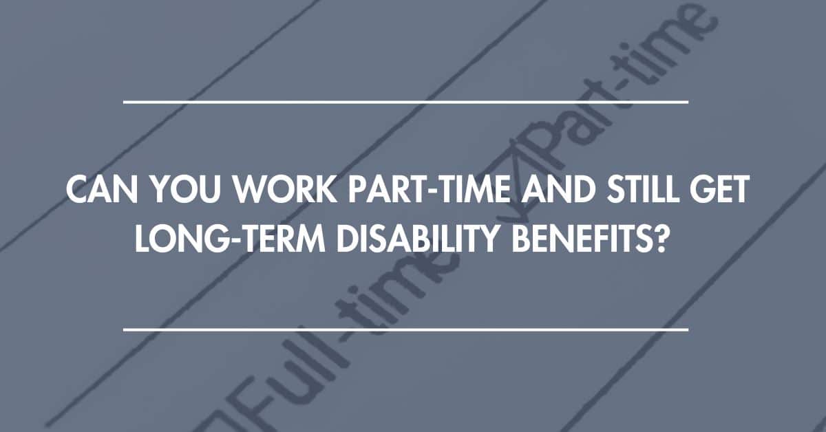 Can You Work Part-Time and Still Get Long-Term Disability Benefits ...